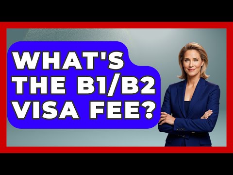 What's The B1/B2 Visa Fee? - US Citizenship Immigration Guide