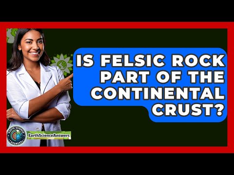 Is Felsic Rock Part Of The Continental Crust? - Earth Science Answers