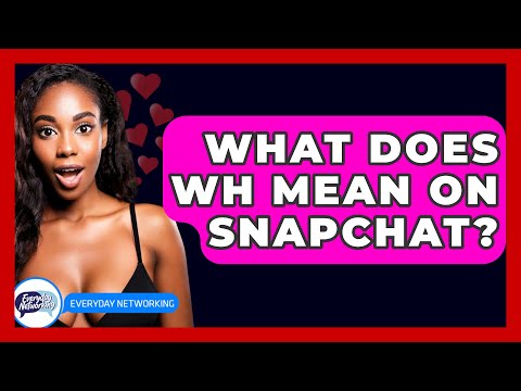 What Does WH Mean On Snapchat? - Everyday-Networking