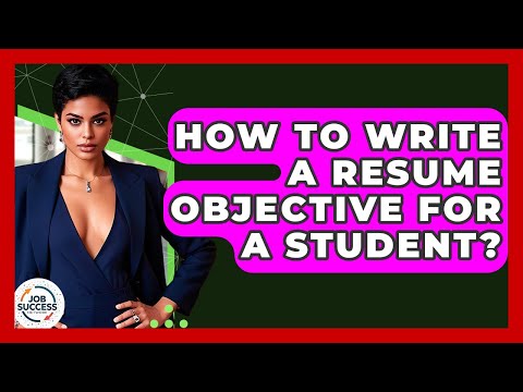 How To Write A Resume Objective For A Student? - Job Success Network