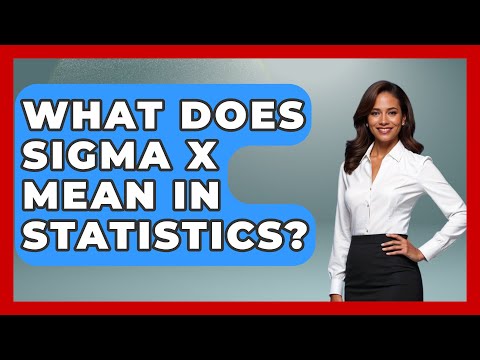 What Does Sigma X Mean In Statistics? - The Friendly Statistician