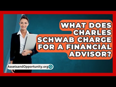 What Does Charles Schwab Charge For A Financial Advisor? - AssetsandOpportunity.org