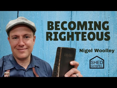 BECOMING RIGHTEOUS | The Truth About Your New Identity in Christ – Nigel Woolley | Shed Gospel