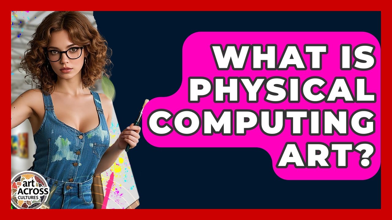 What Is Physical Computing Art? - Art Across Cultures