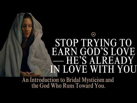 Stop Trying to Earn God’s Love — He’s Already in Love With You: An Introduction to Bridal Mysticism