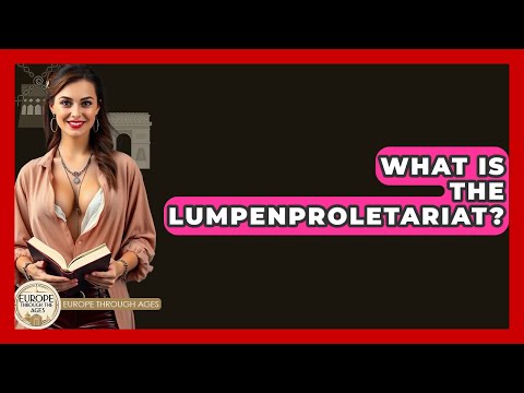 What Is The Lumpenproletariat? - Europe Through the Ages