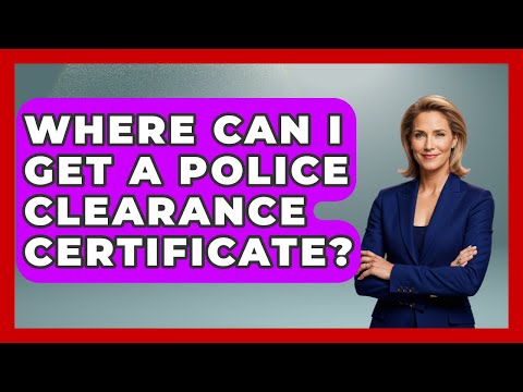 Where Can I Get A Police Clearance Certificate? - US Citizenship Immigration Guide