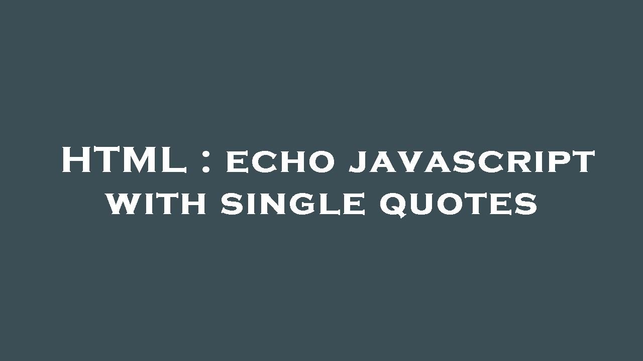 HTML : echo javascript with single quotes