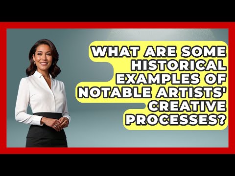 What Are Some Historical Examples of Notable Artists' Creative Processes? | Artists Behind the Art