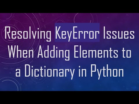 Resolving KeyError Issues When Adding Elements to a Dictionary in Python