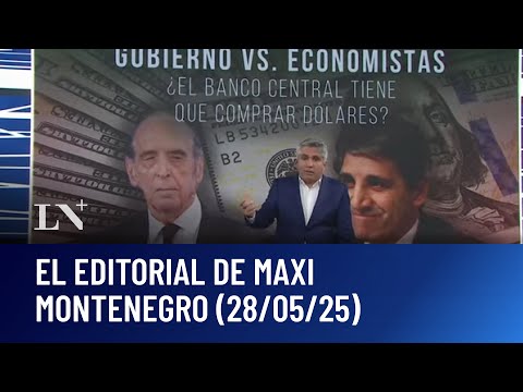 ¿El Banco Central tiene que comprar dólares? El editorial de Maxi Montenegro (28/05/25)