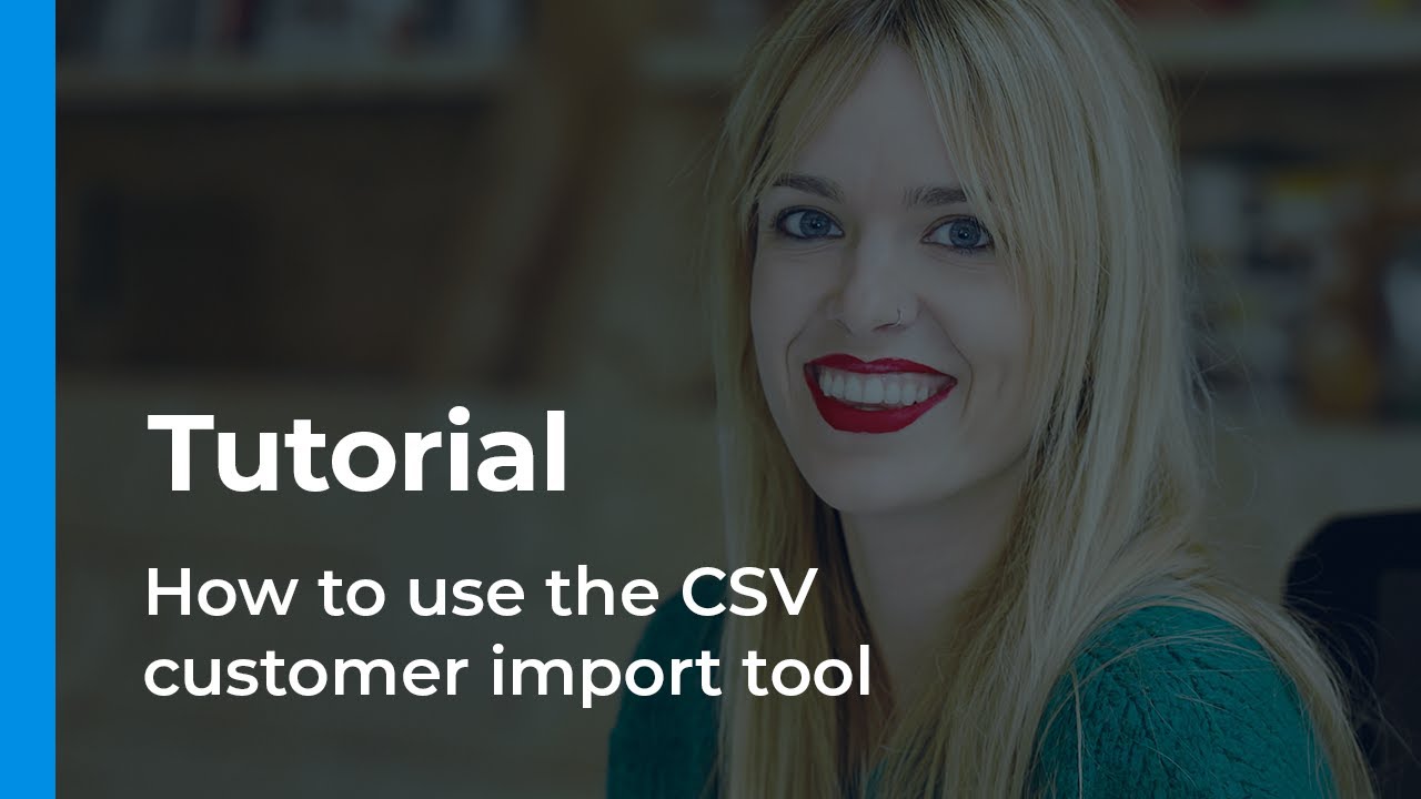 How to use the CSV customer import tool - Tutorial