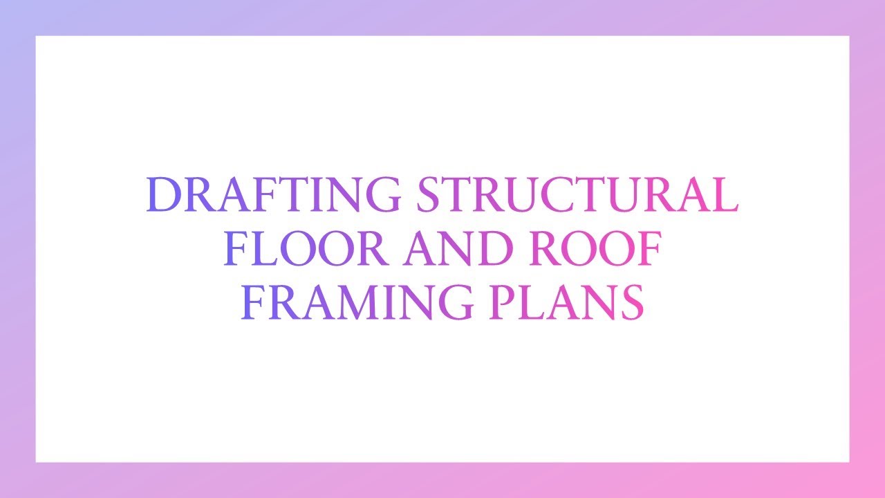 DRAFTING STRUCTURAL FLOOR AND FRAMING PLANS