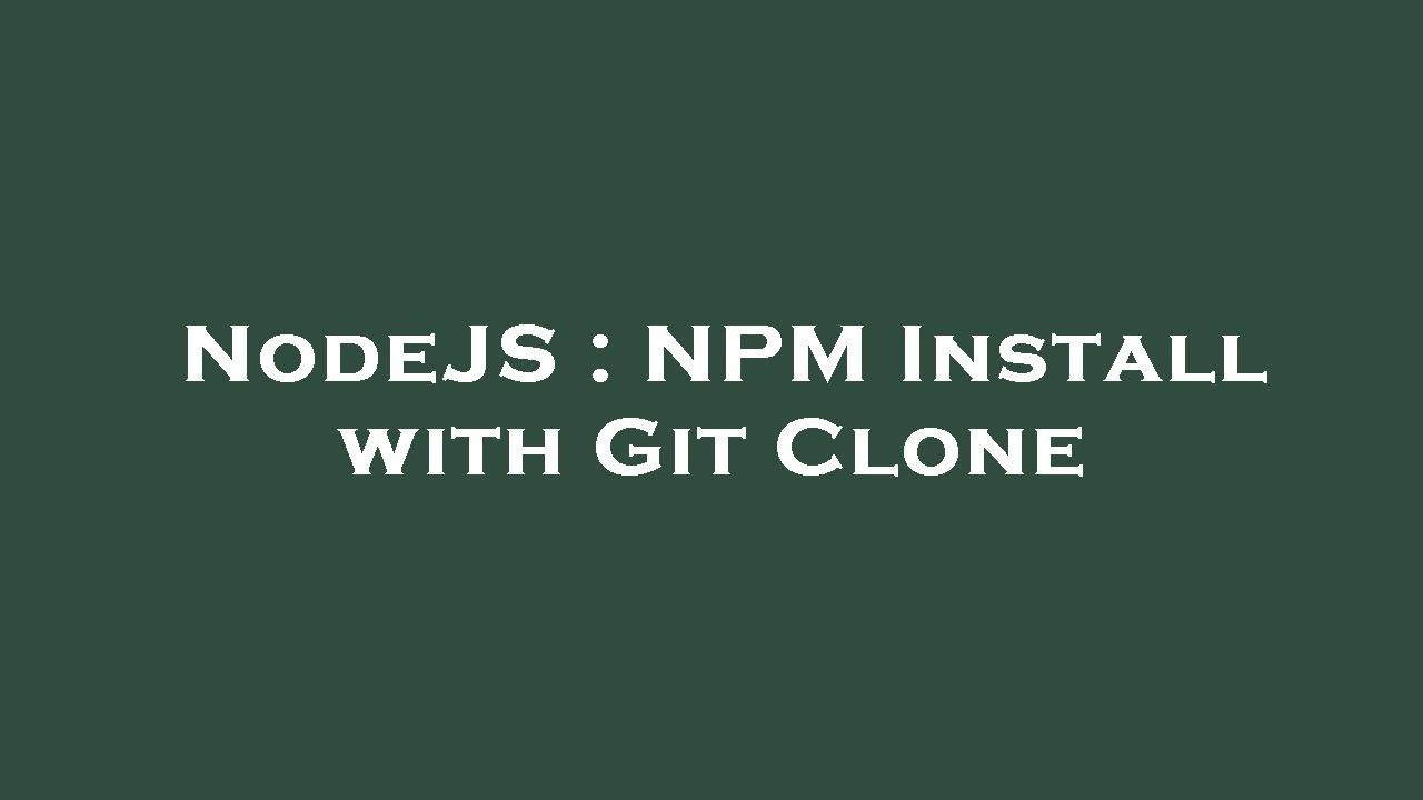 NodeJS : NPM Install with Git Clone