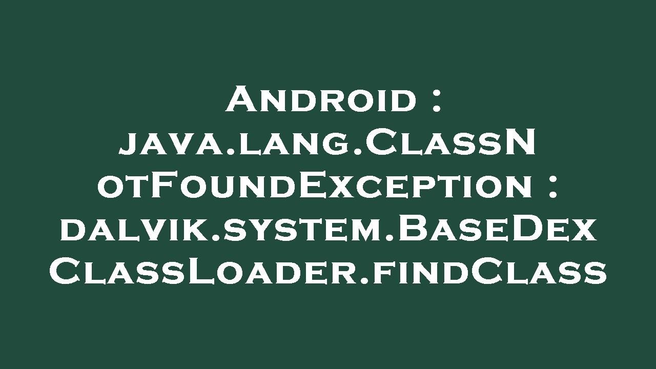 Android : java.lang.ClassNotFoundException : dalvik.system.BaseDexClassLoader.findClass