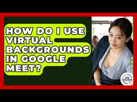 How Do I Use Virtual Backgrounds In Google Meet? - Job Success Network