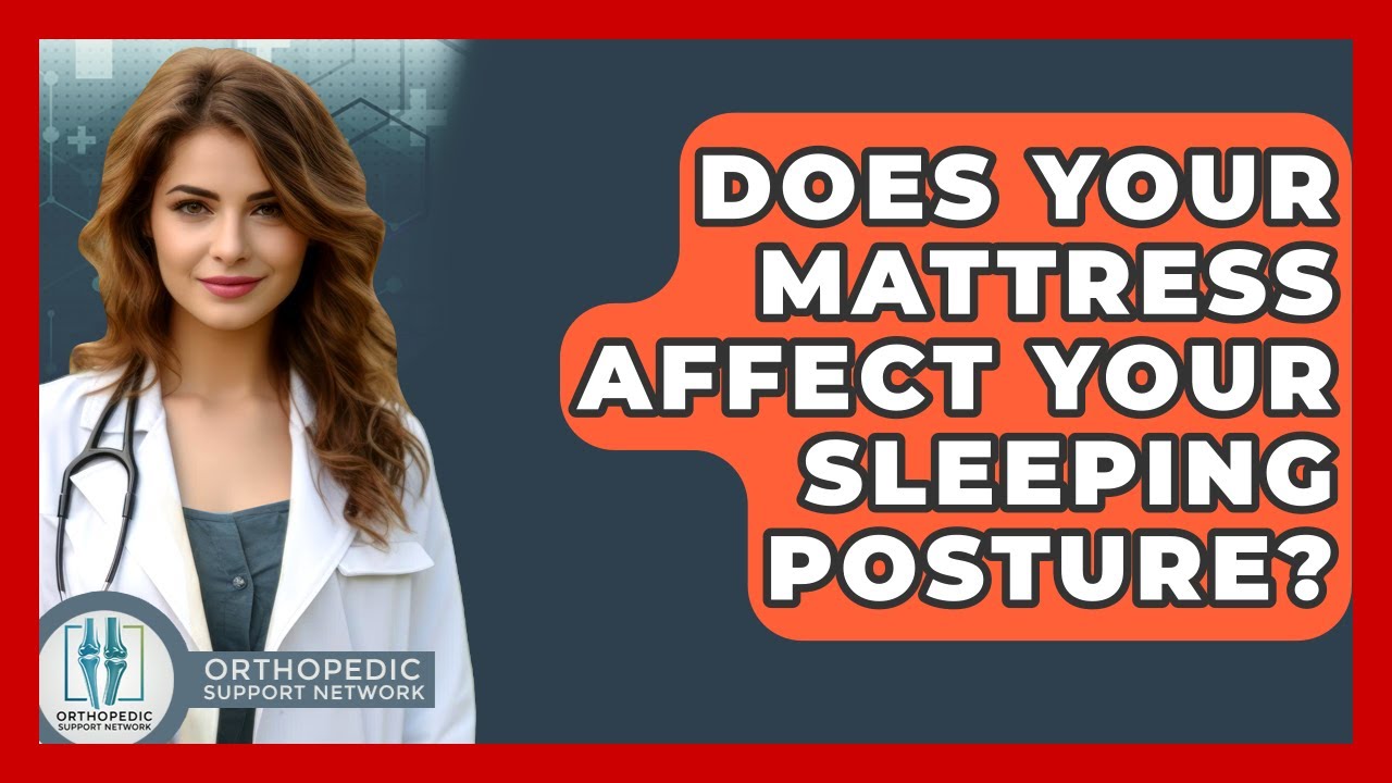 Does Your Mattress Affect Your Sleeping Posture? - Orthopedic Support Network