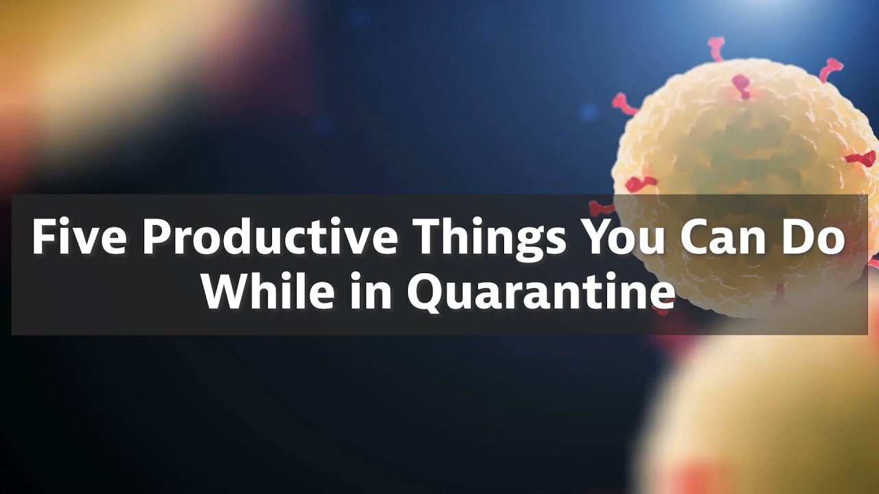 Five Productive Things You Can Do While In Quarantine