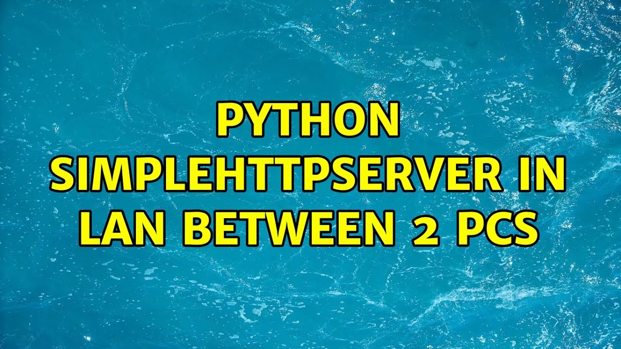 Python SimpleHTTPServer in LAN between 2 PCs (2 Solutions!!)