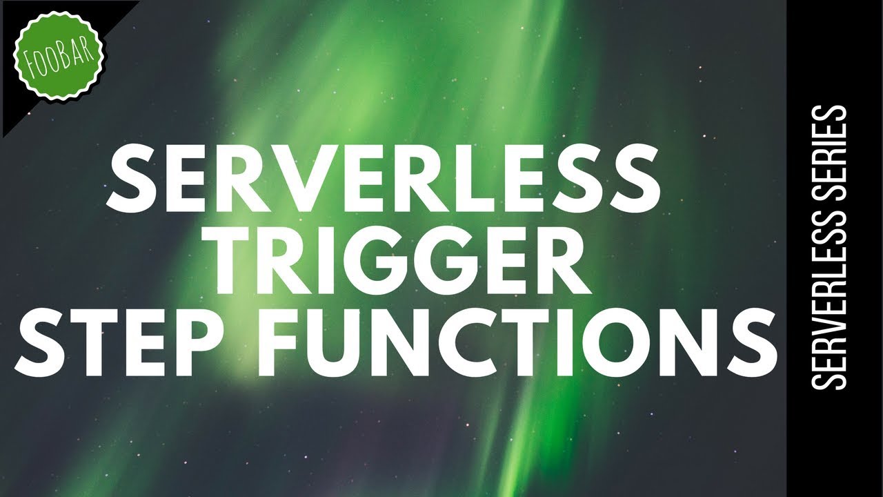 Trigger Step functions with AWS Lambda | Serverless | FooBar