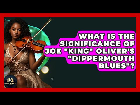 What Is The Significance Of Joe "King" Oliver's "Dippermouth Blues"? - Jazz Music Legends
