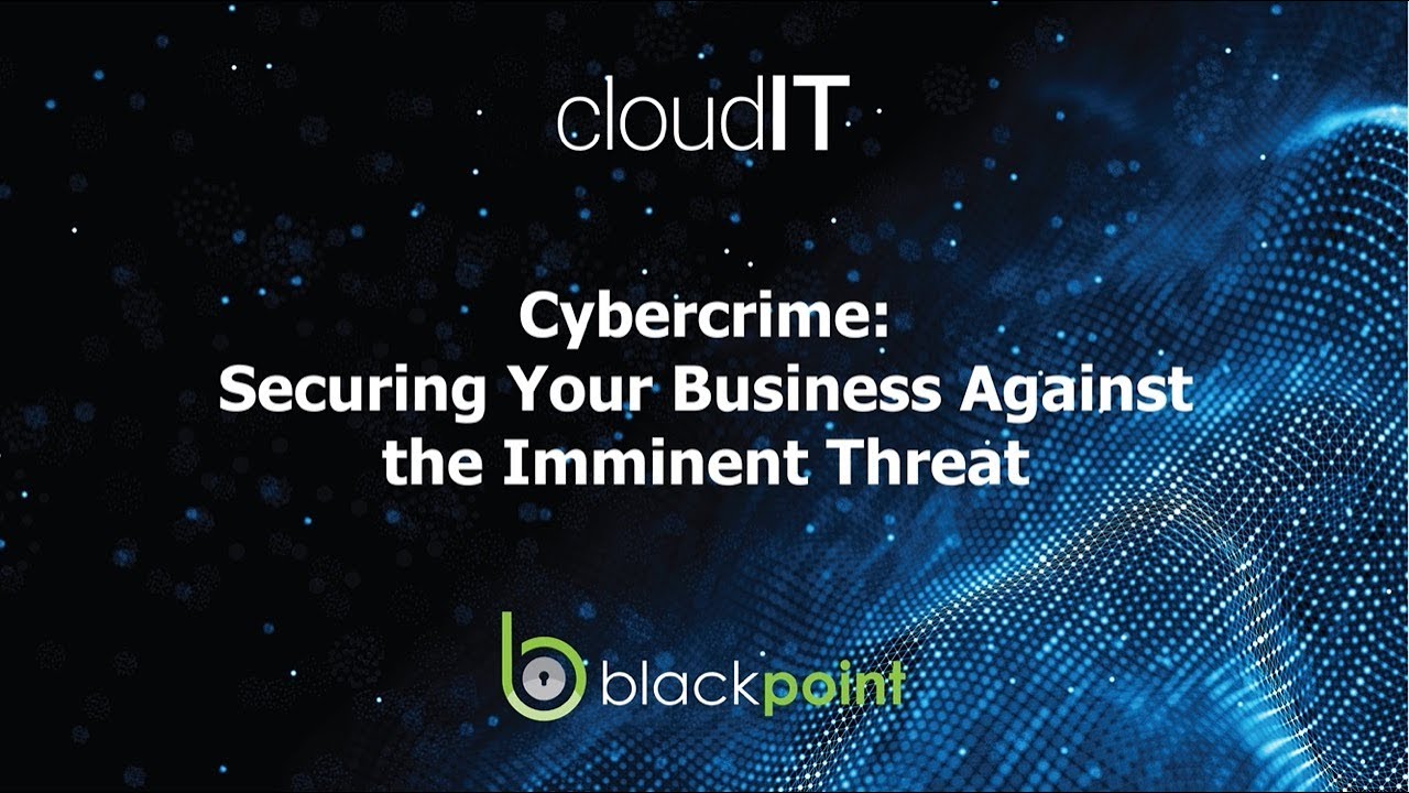 Cybercrime: Securing Your Business Against the Imminent Threat