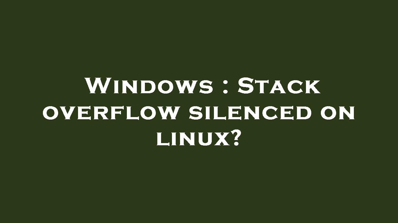 Windows : Stack overflow silenced on linux?