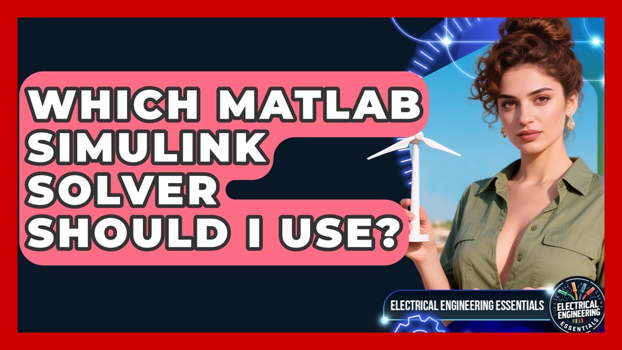 Which MATLAB Simulink Solver Should I Use? - Electrical Engineering Essentials