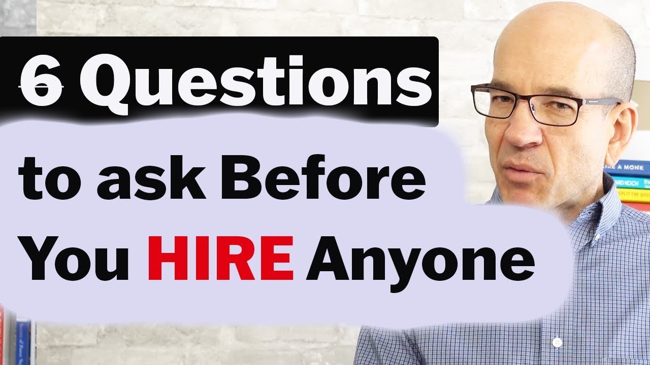 Before You Hire Anyone, Ask These 6 Questions
