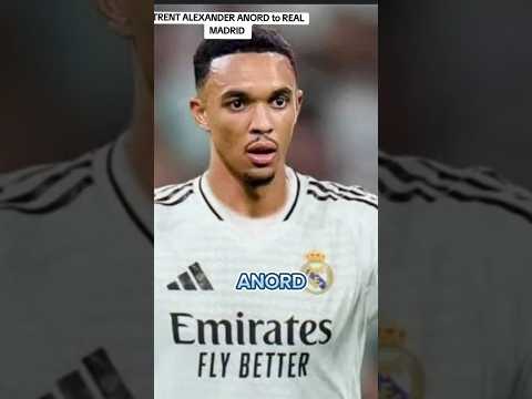 TRENT ALEXANDER ANORD TO REAL MADRID