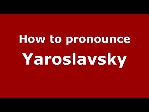 How to pronounce Yaroslavsky (Russian/Russia) - PronounceNames.com