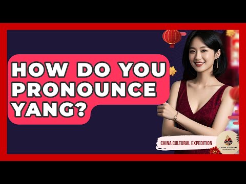 How Do You Pronounce Yang? - China Cultural Expedition