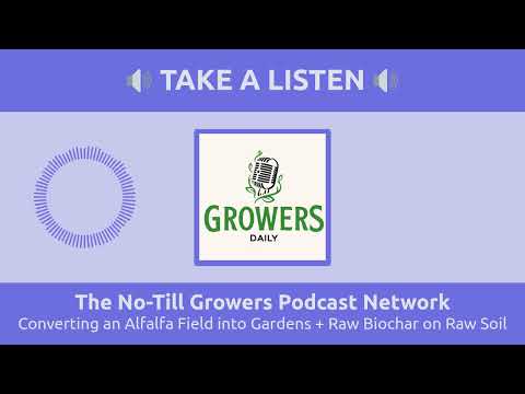 Converting an Alfalfa Field into Gardens + Raw Biochar on Raw Soil | The No-Till Growers Podcast...