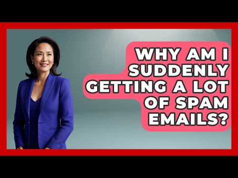 Why Am I Suddenly Getting A Lot Of Spam Emails? - TheEmailToolbox.com