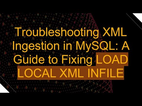 Troubleshooting XML Ingestion in MySQL: A Guide to Fixing LOAD LOCAL XML INFILE