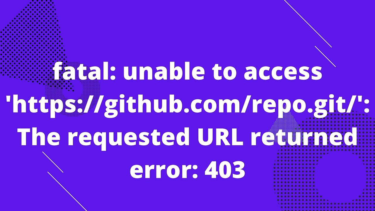 fatal: unable to access 'https://github.com/repo.git/': The requested URL returned error: 403