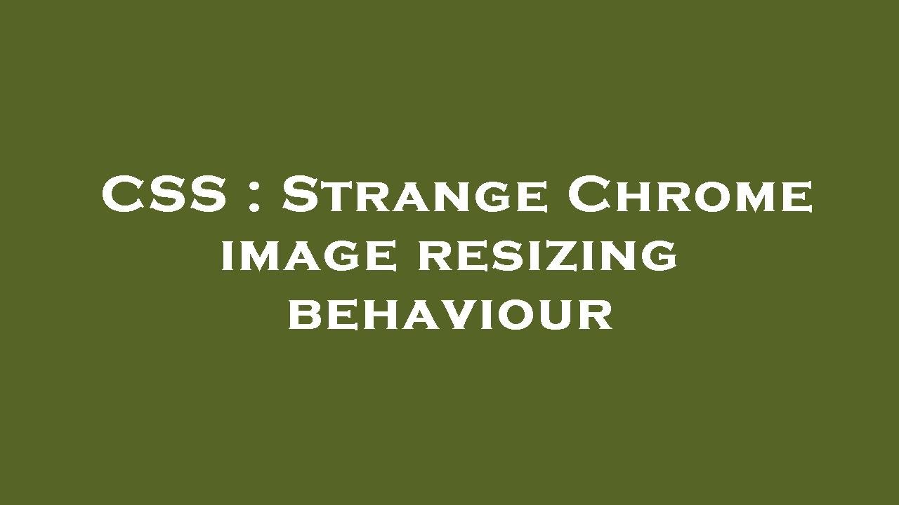 CSS : Strange Chrome image resizing behaviour