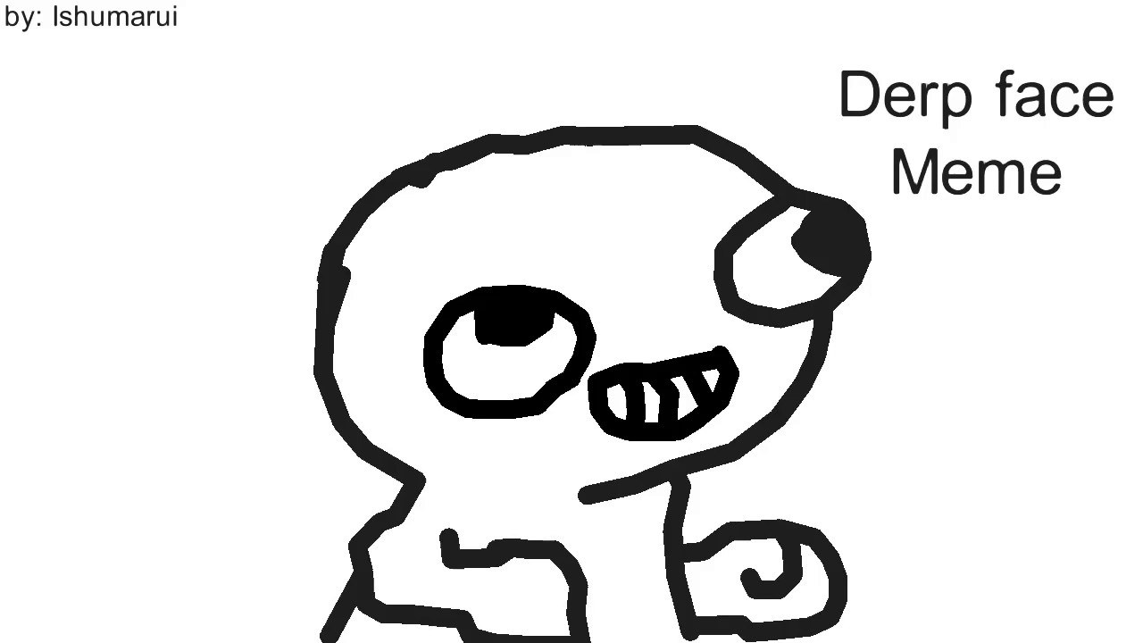 Derp face meme by: Ishumarui