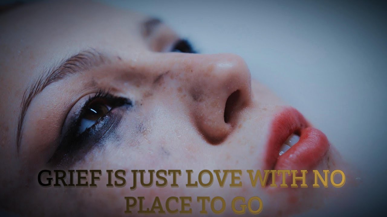 Grief Is Just Love With No Place To Go