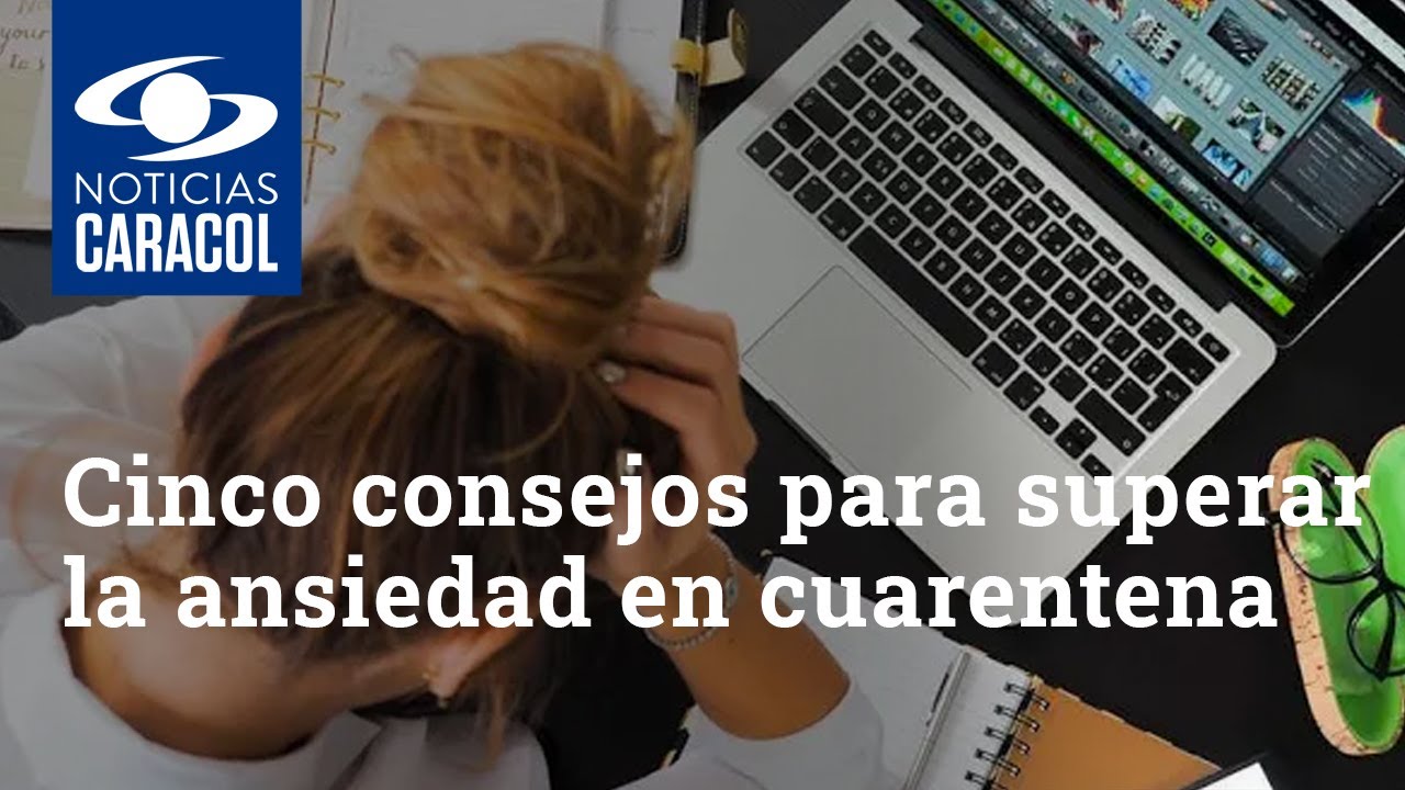 Cinco consejos para superar la ansiedad en cuarentena
