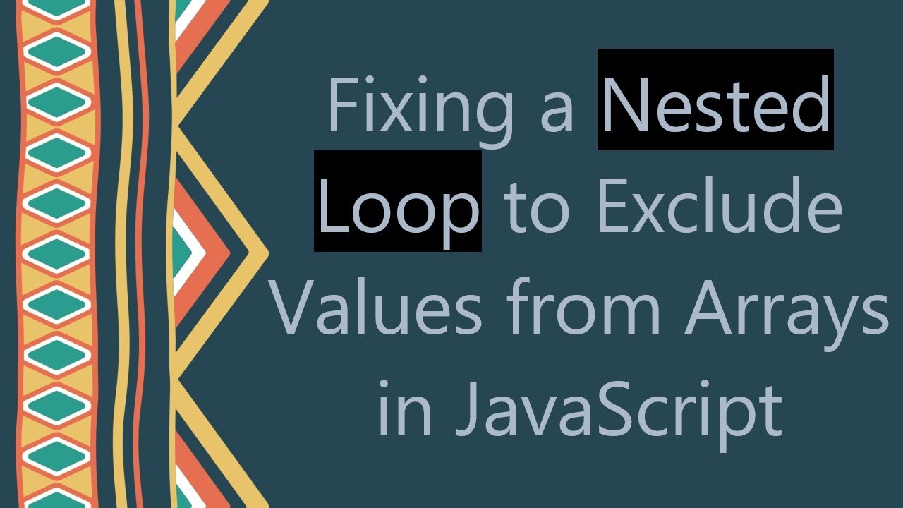 Fixing a Nested Loop to Exclude Values from Arrays in JavaScript