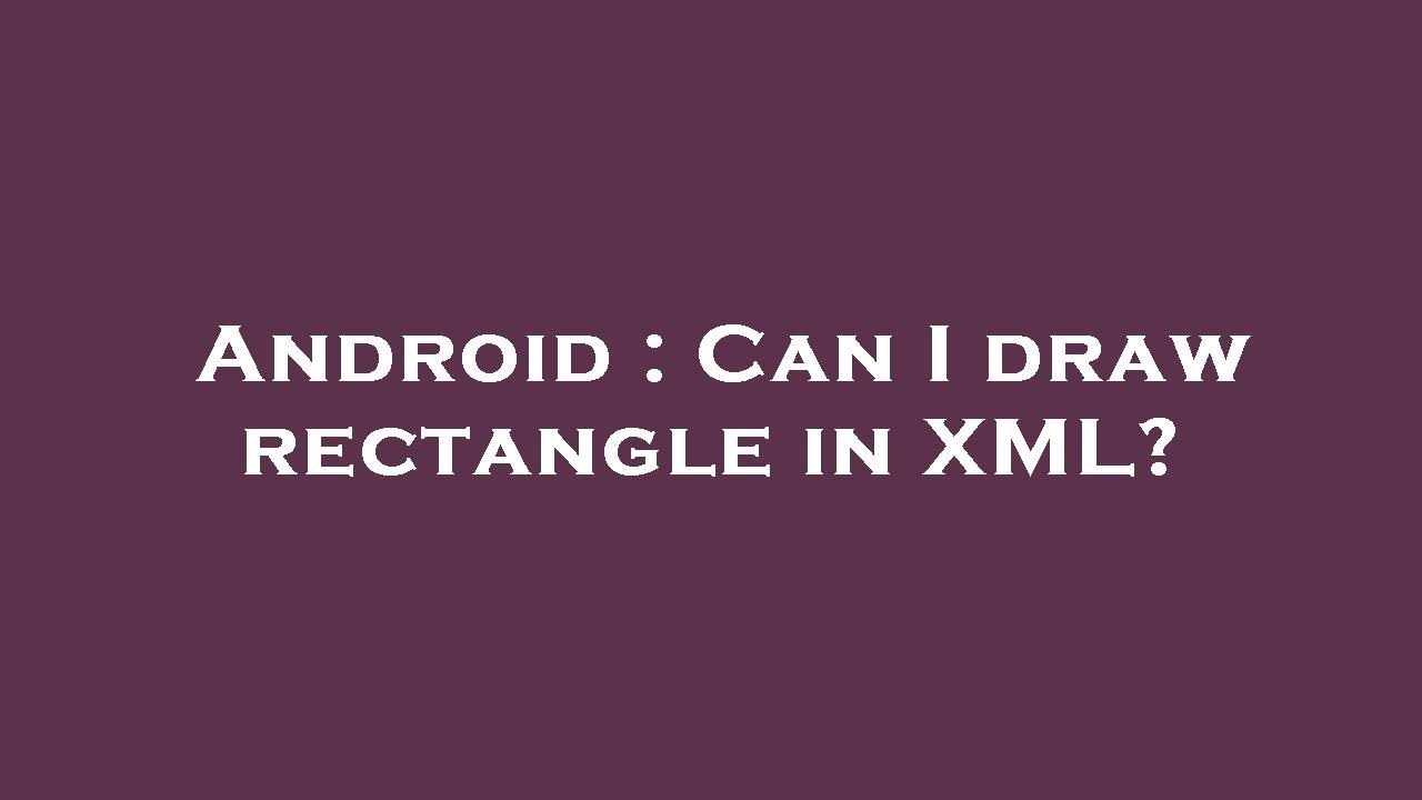 Android : Can I draw rectangle in XML?