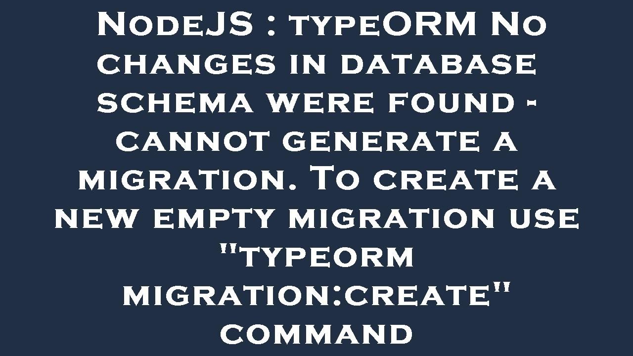 NodeJS : typeORM No changes in database schema were found - cannot generate a migration. To create a