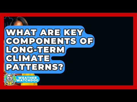 What Are Key Components Of Long-term Climate Patterns? - Weather Watchdog