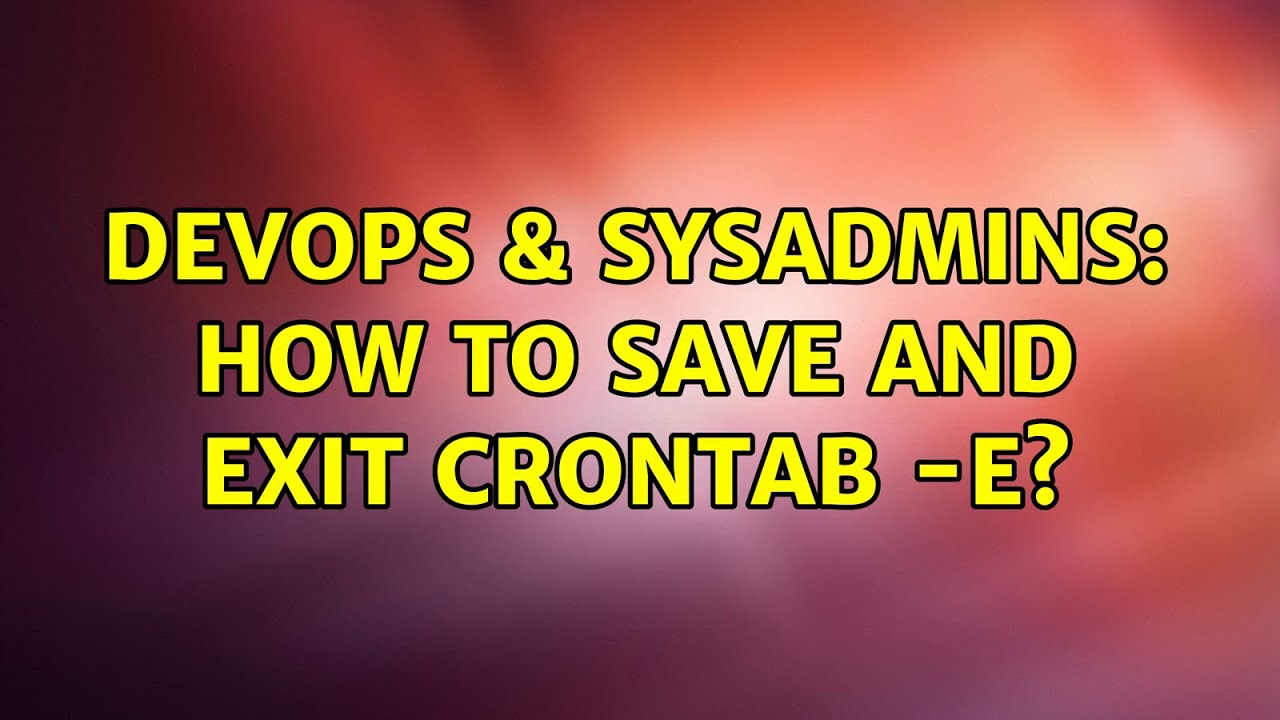DevOps & SysAdmins: How to save and exit crontab -e? (4 Solutions!!)