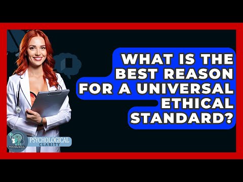 What Is The Best Reason For A Universal Ethical Standard? - Philosophy Beyond