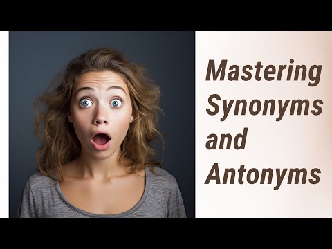 Expanding Your Lexicon: Mastering Synonyms and Antonyms