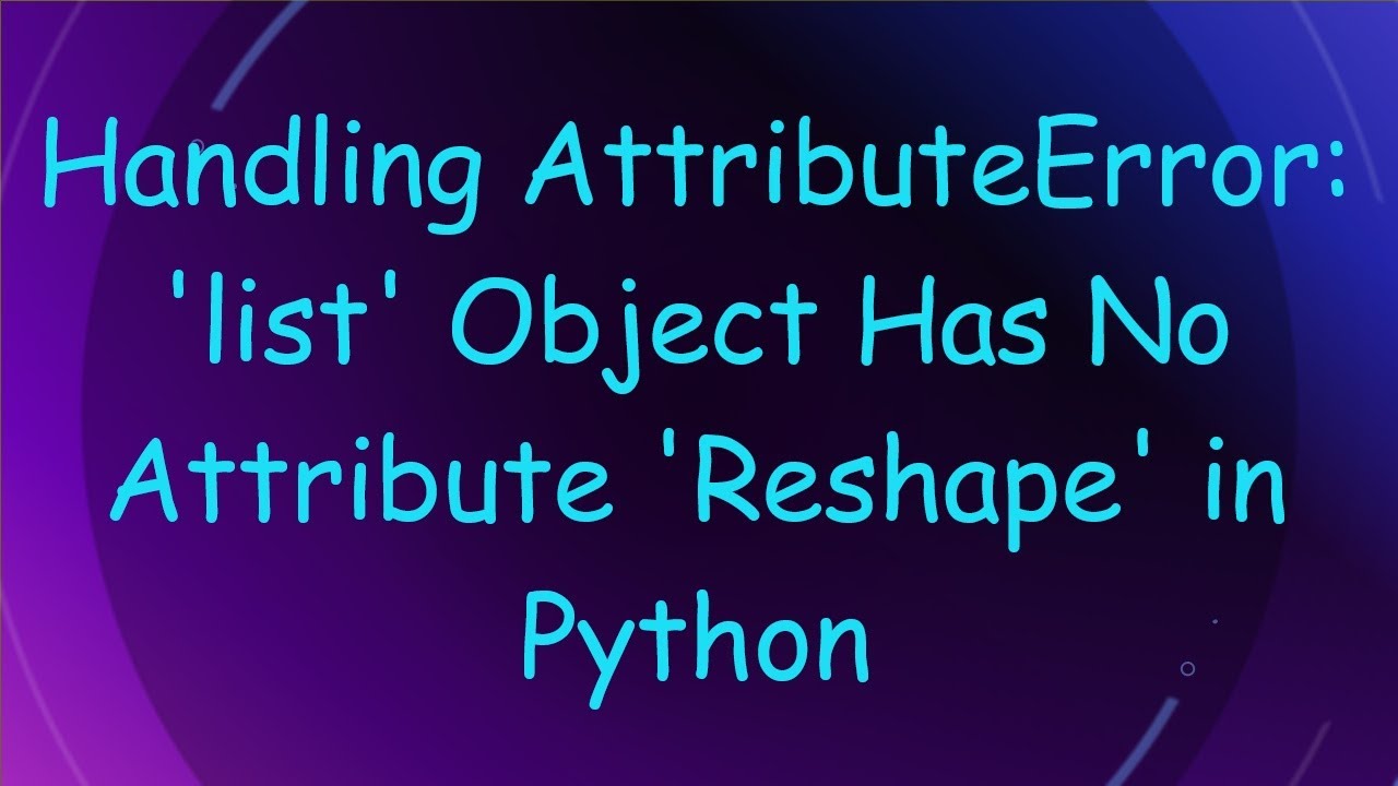 Handling AttributeError: 'list' Object Has No Attribute 'Reshape' in Python
