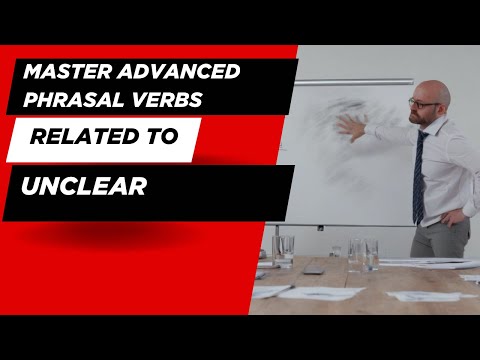 Master Advanced Phrasal Verbs related to Unclear : Ultimate List for Fluency