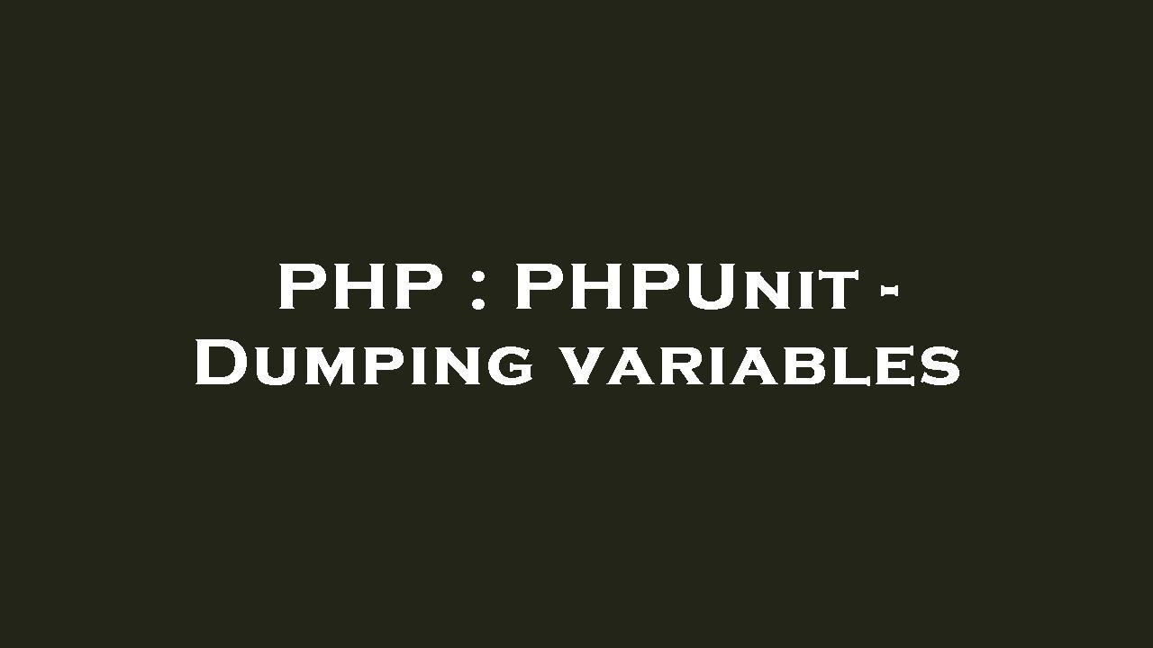 PHP : PHPUnit - Dumping variables